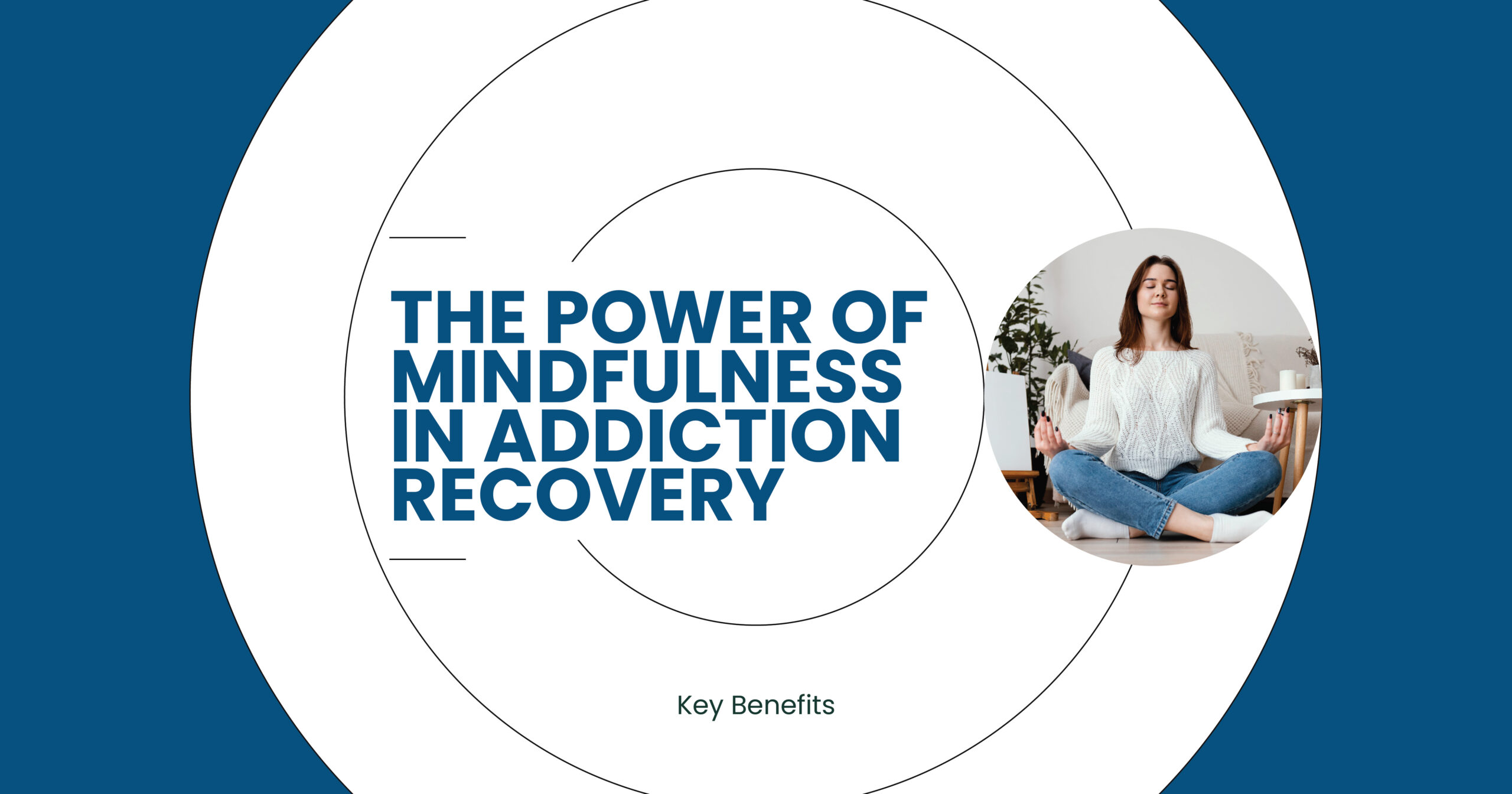 Mindfulness in Addiction Recovery - Key Benefits Explored
